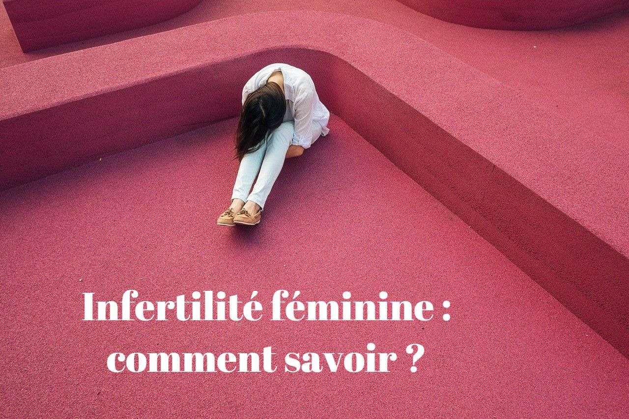 Infertilité féminine : comment savoir?